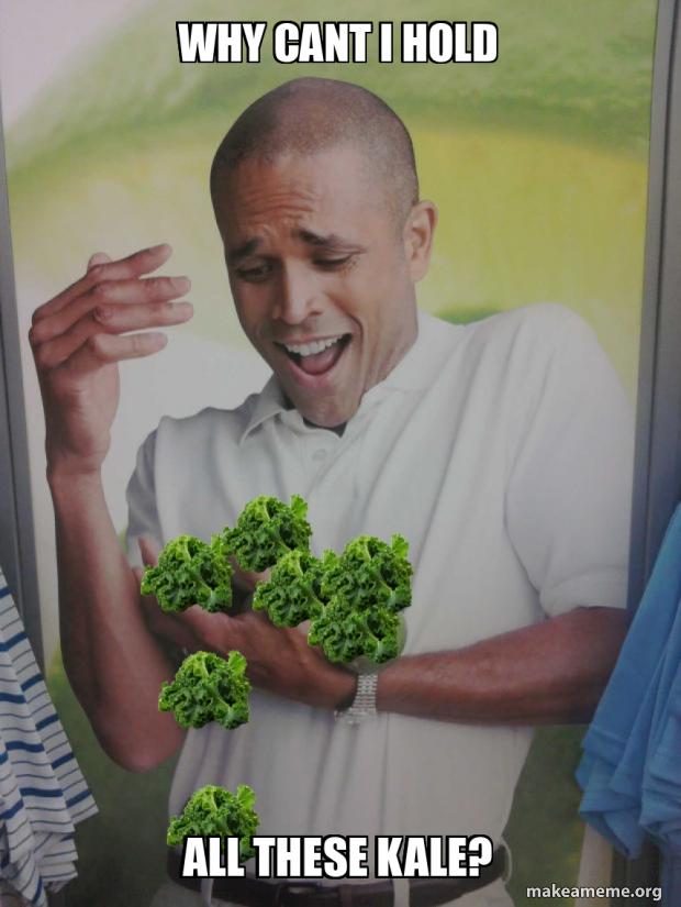 Why cant I hold all these kale? Meme Generator