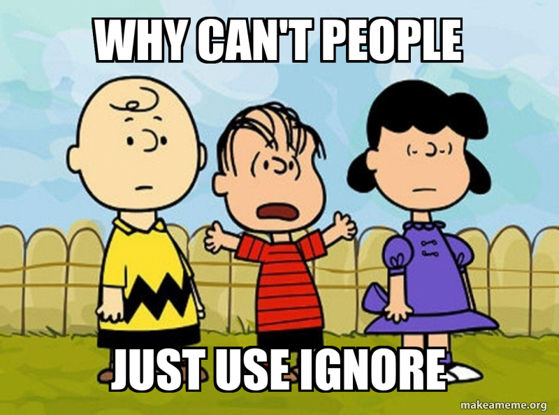 Why can't people Just use Ignore Meme Generator