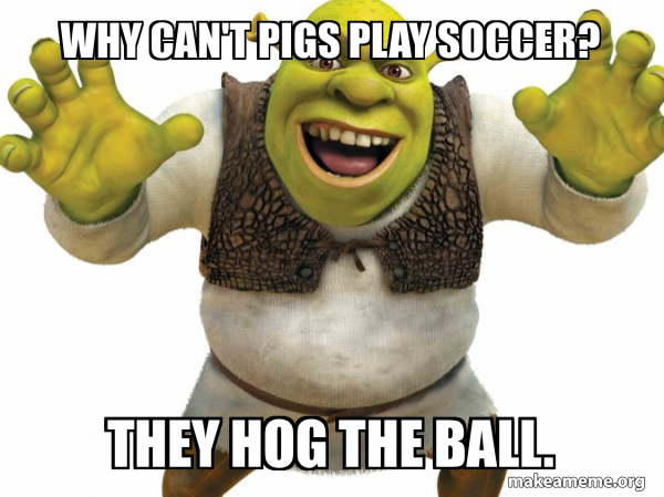 Why can't pigs play soccer? They hog the ball. - Shrek Meme Generator