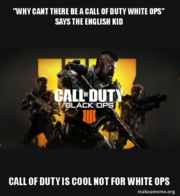 "WHY CANT THERE BE A CALL OF DUTY WHITE OPS" says the english kid call ...
