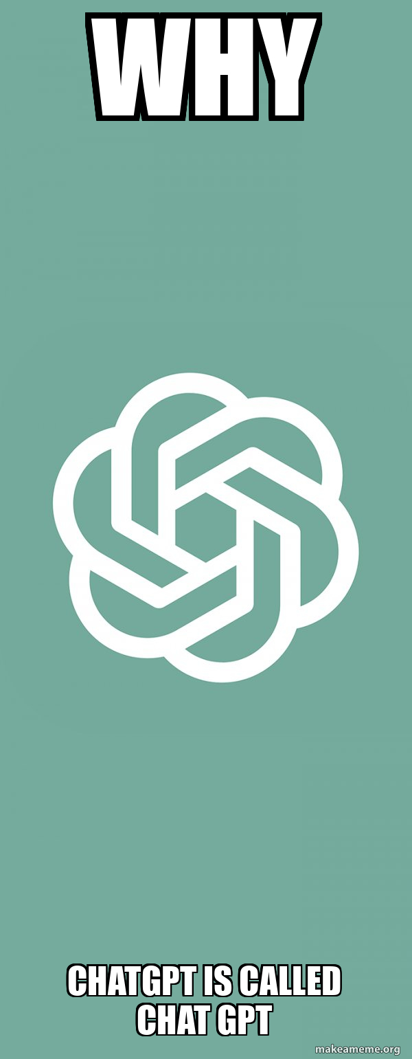 Why Chatgpt is called chat gpt - ChatGPT Meme Generator