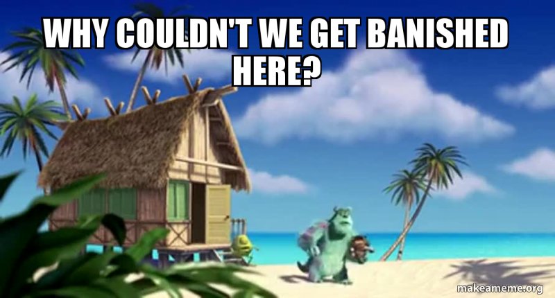Why couldn't we get banished here? Meme Generator