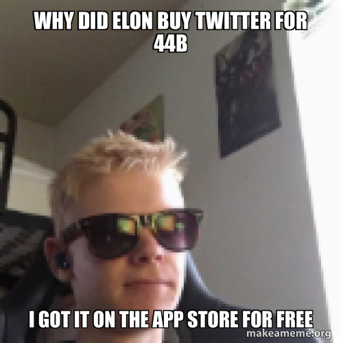 why did elon buy twitter for 44b i got it on the app store for free ...