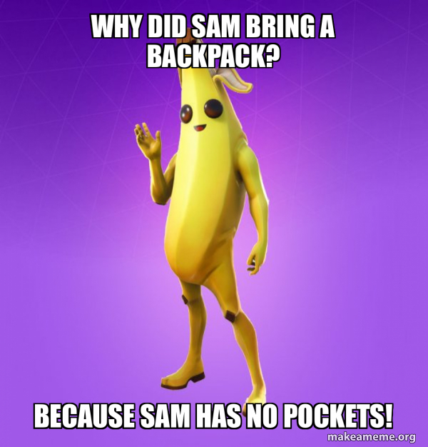 Why did Sam bring a backpack? Because Sam has no pockets! - Peely Meme ...