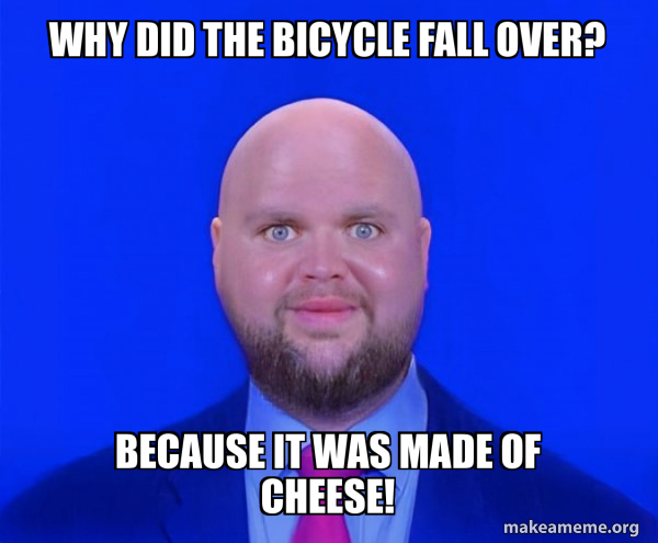 Why did the bicycle fall over? Because it was made of cheese! - Bald J ...