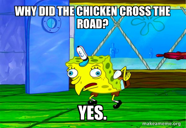 why did the chicken cross the road? yes. - Mocking SpongeBob Meme Generator