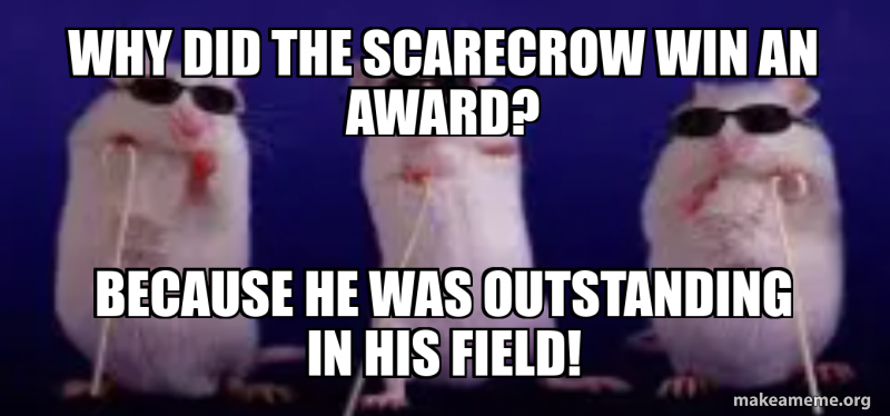 Why did the scarecrow win an award? Because he was outstanding in his ...