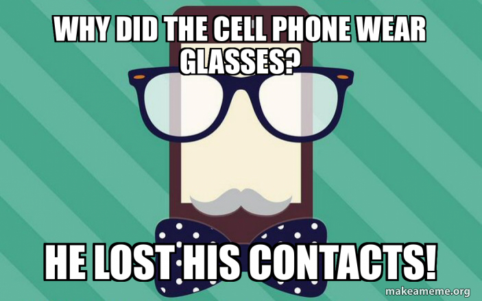 Why did the cell phone wear glasses? He lost his contacts! Meme Generator