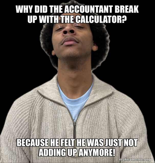 Why did the accountant break up with the calculator? Because he felt he ...