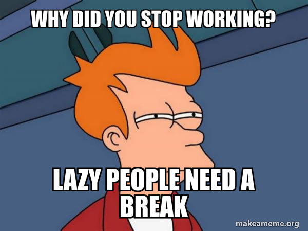 Why did you stop working? Lazy people need a break - Futurama Fry Meme ...