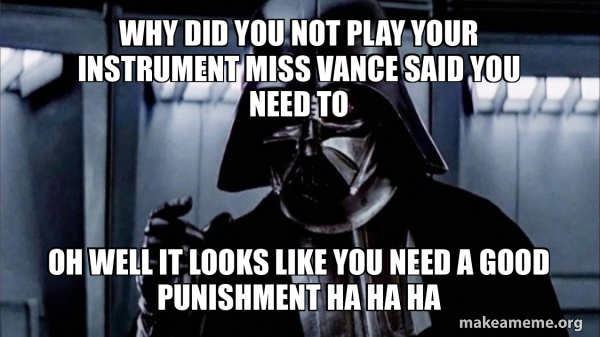 why did you not play your instrument miss Vance said you need to oh ...