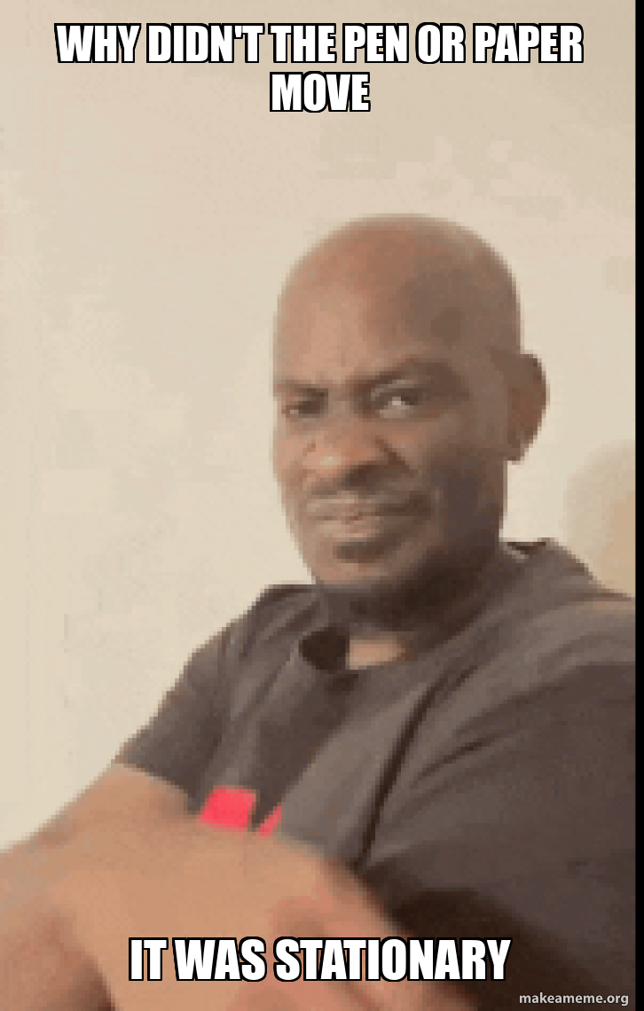 why DIDN'T the pen or paper move it was stationary Meme Generator