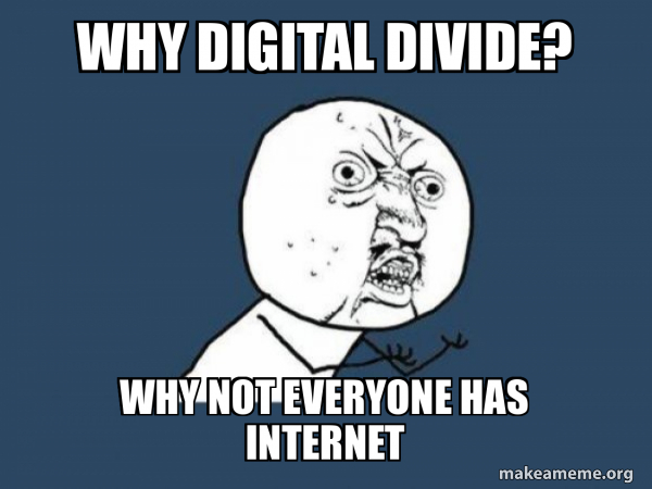 why digital divide? why not everyone has internet - Y U No Meme Generator