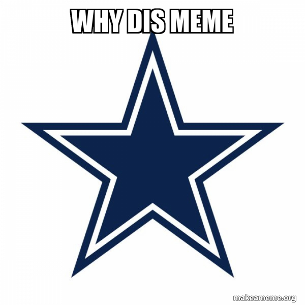 why dis meme - Dallas Cowboys Meme Generator