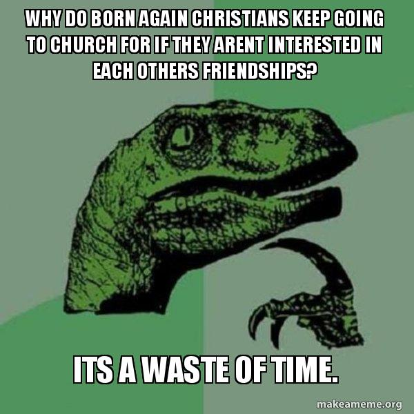 Why do born again christians keep going to church for if they arent ...