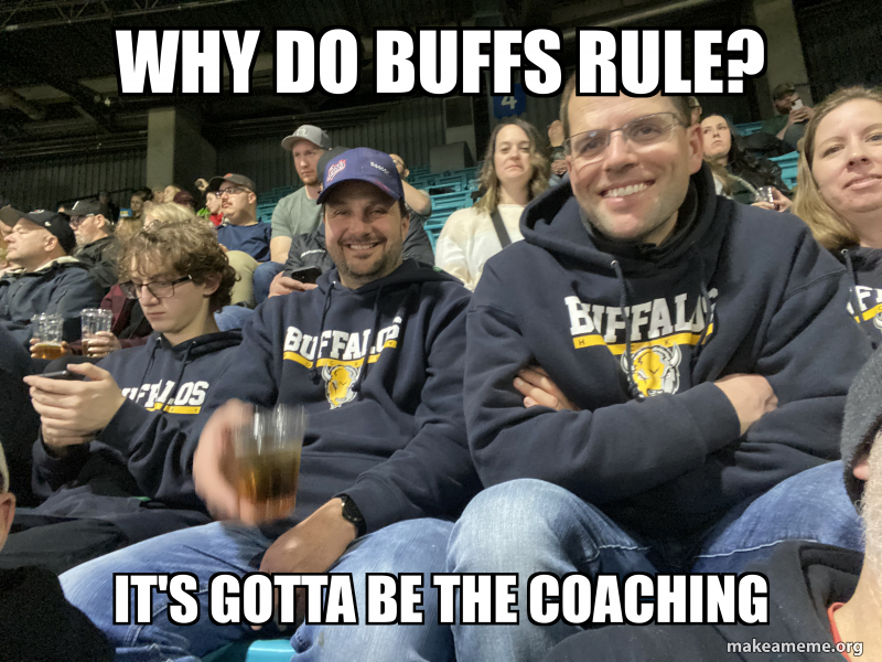 Why do Buffs Rule? it's gotta be the coaching Meme Generator
