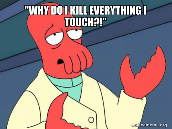 "Why do I kill everything I touch?!" - Tricky Zoidberg Meme Generator