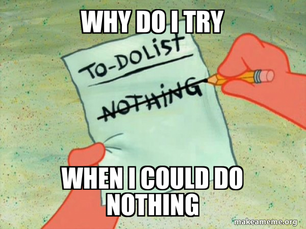 Why do I try when I could do nothing - TO-DO List Meme Generator