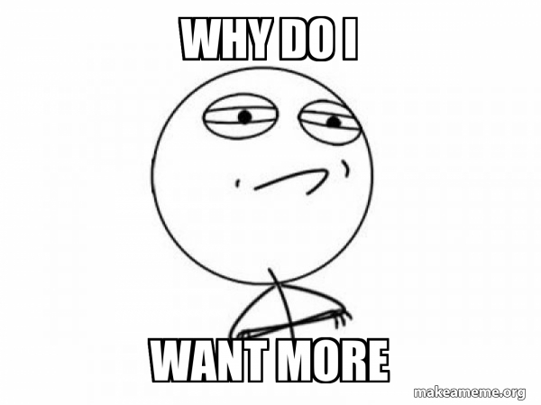 why do i want more - Challenge Acccepted Meme Generator