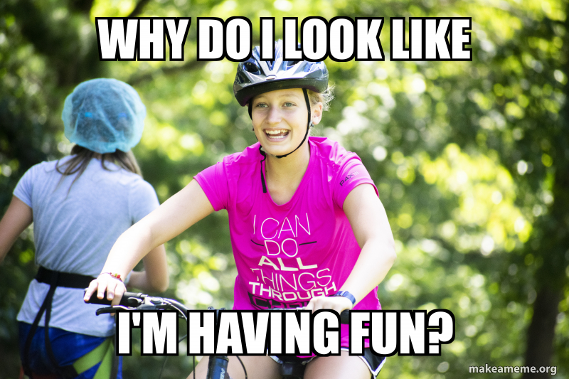 WHy Do I LOOK LIKE i'm having fun? Meme Generator