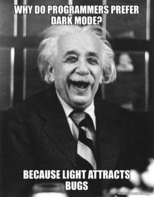 Why do programmers prefer dark mode? Because light attracts bugs - Laughing Albert Einstein Meme ...
