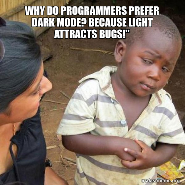 Why do programmers prefer dark mode? Because light attracts bugs!" - Skeptical Third World Kid ...