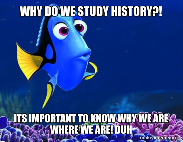 why do we study history?! its important to know why we are where we are ...