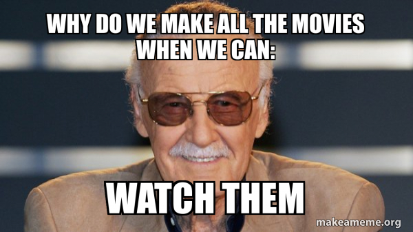 why do we make all the movies when we can: watch them - Stan Lee Meme ...
