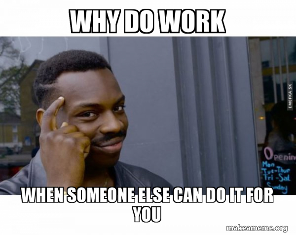 Why do work when someone else can do it for you - Roll Safe Black Guy ...