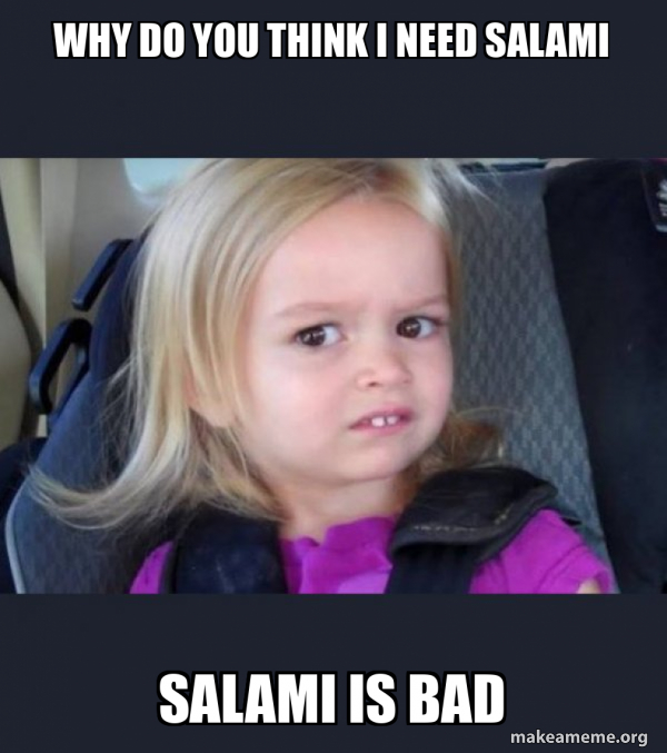 Why do you think I need salami Salami is bad - Side-Eyes Chloe Meme ...
