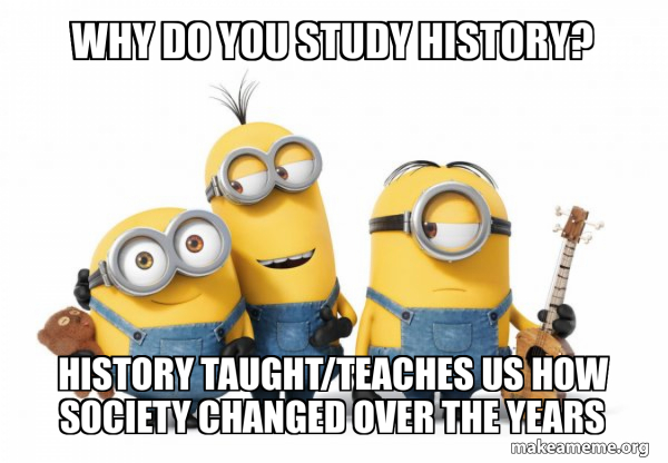 Why Do You Study History History Taught teaches Us How Society Changed why-do-you-study-history-history-taught-teaches-us-how-society-changed