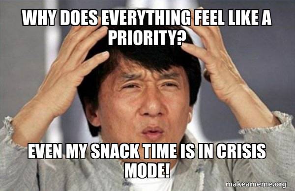 Why does everything feel like a priority? Even my snack time is in ...