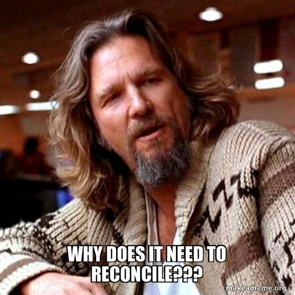 Why does it need to reconcile??? - Big Lebowski Meme Generator
