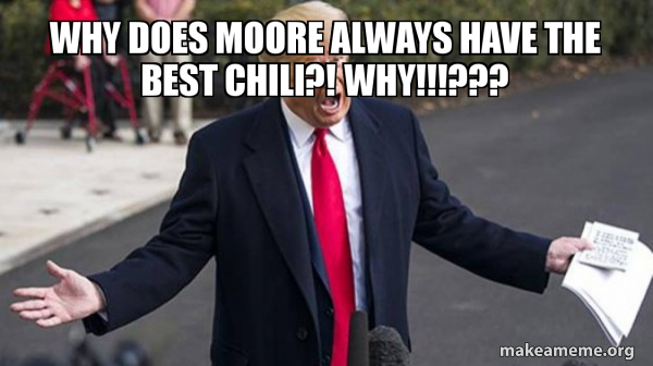 Why does Moore always have the best Chili?! WHY!!!??? - Trump ...