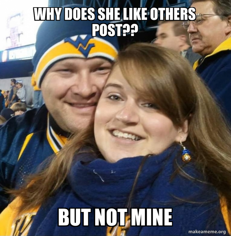 Why does she like others post?? But not mine Meme Generator