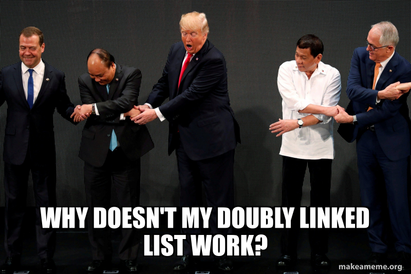 WHY DOESN't MY DOUBLY LINKED LIST WORK? Meme Generator