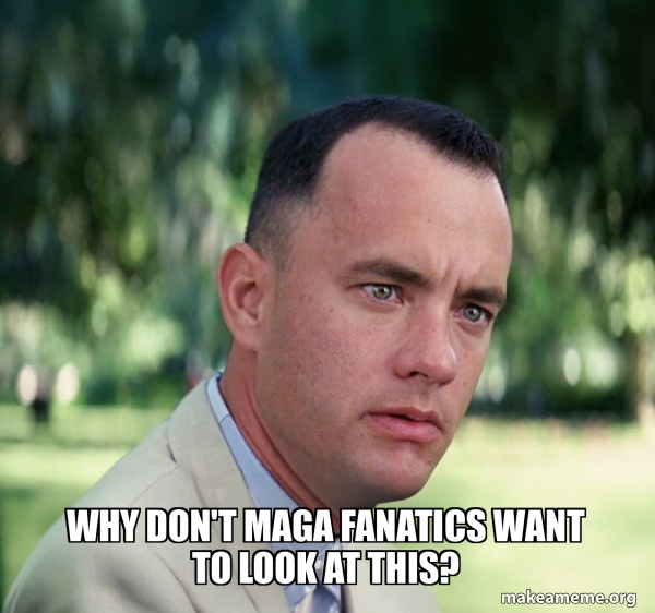 Why don't MAGA Fanatics want to look at this? - Forrest Gump just like ...