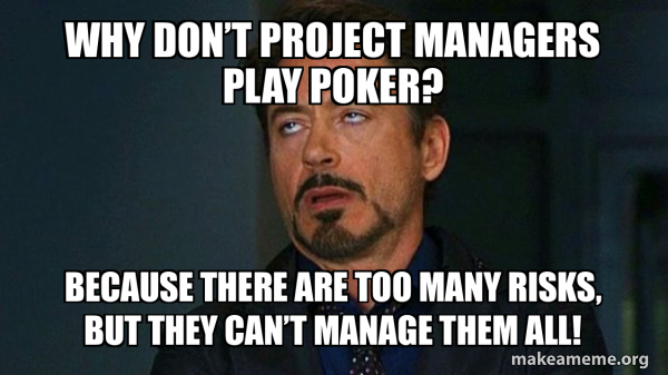 Why don’t project managers play poker? Because there are too many risks ...