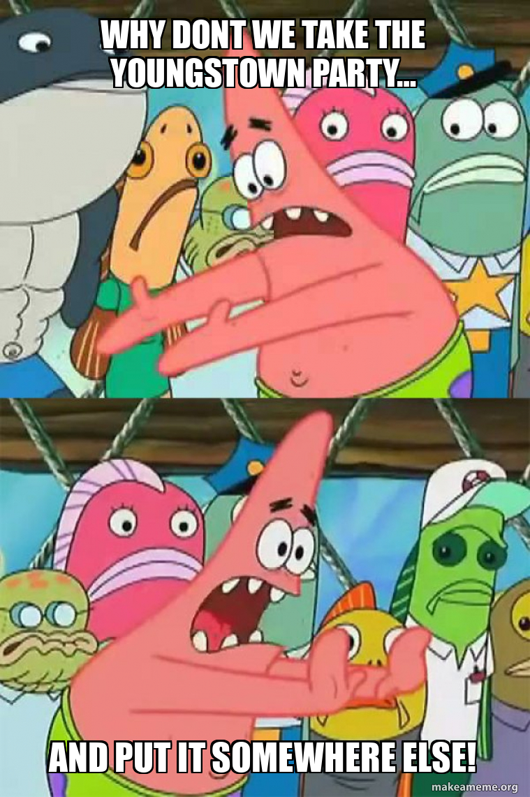 Why dont we take the youngstown party… And put it somewhere else! - Push It Somewhere Else ...