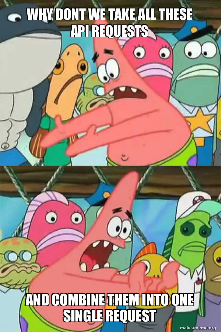 why dont we take all these API requests and combine them into one ...