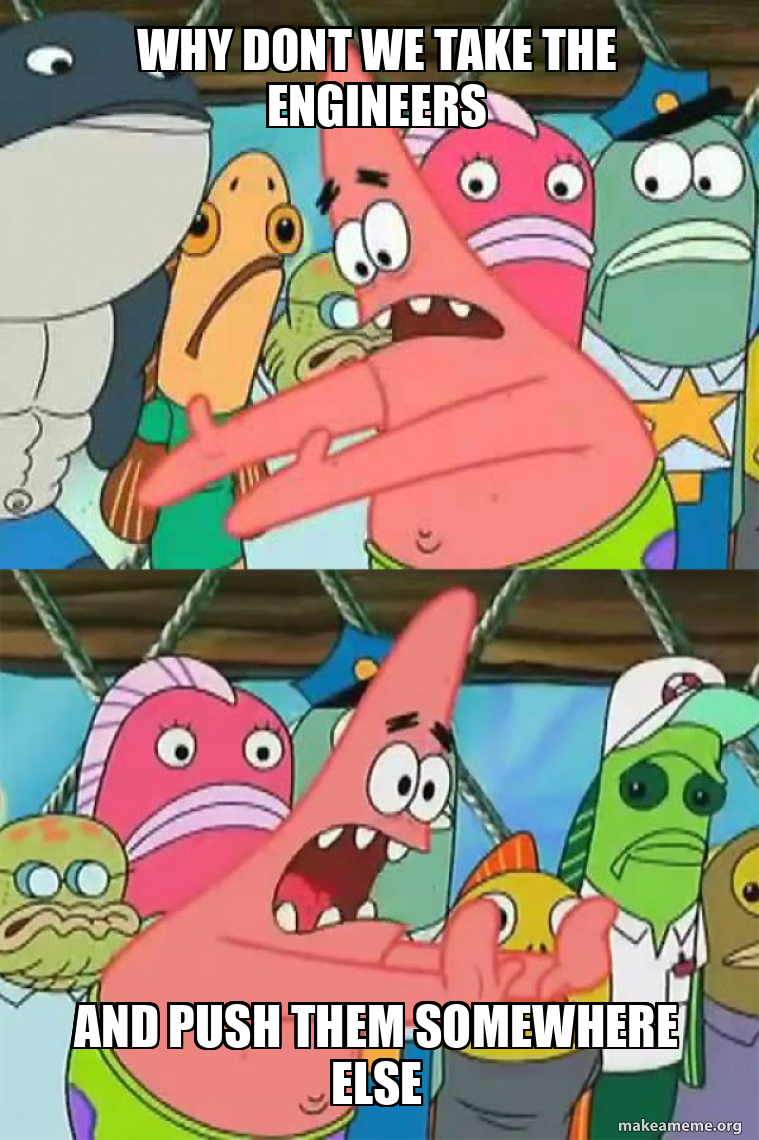 Why Dont we take The engineers and push them somewhere else - Push It ...