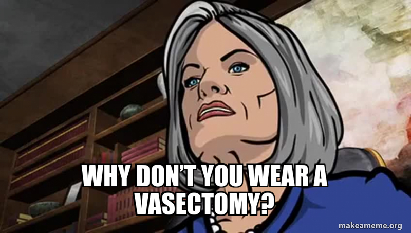 Why don’t you wear a vasectomy? Meme Generator