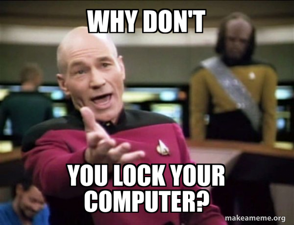 Why Don't You lock your computer? - Annoyed Picard Meme Generator