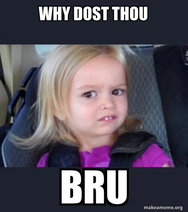 Why dost thou Bru - Side-Eyes Chloe Meme Generator