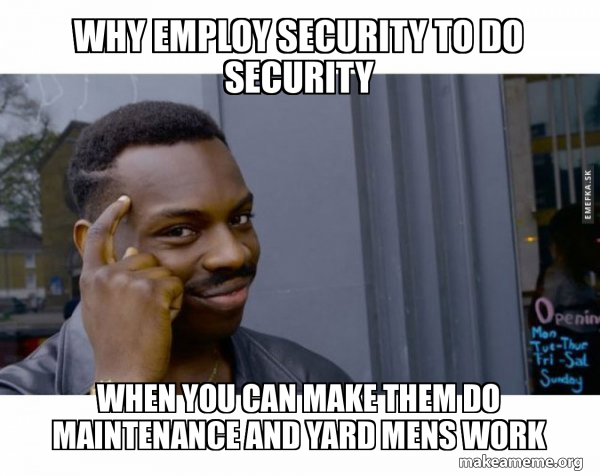 Why employ Security to do Security When you can make them do ...