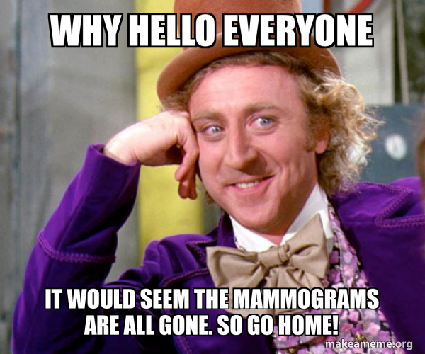 Why hello everyone It would seem the mammograms are all gone. SO GO ...