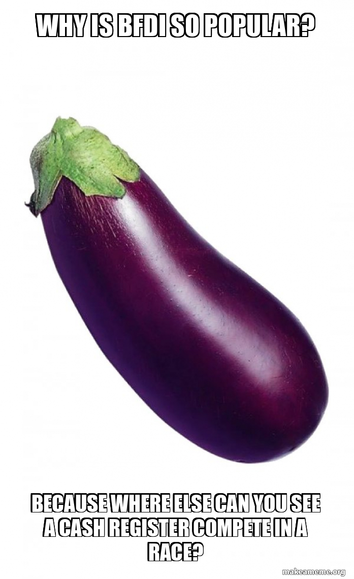 Why is BFDI so popular? Because where else can you see a cash register ...