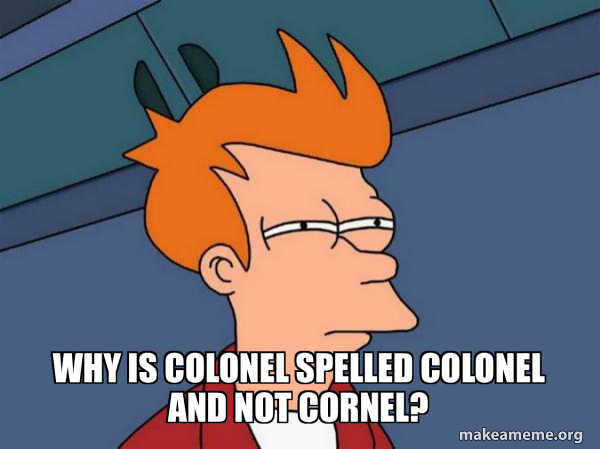 why is colonel spelled colonel and not cornel? - Futurama Fry Meme ...