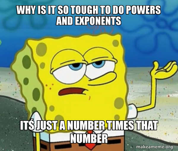 Why is it so tough to do powers and exponents ItÅ› just a number times ...