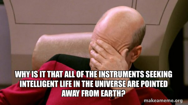 Why is it that all of the instruments seeking intelligent life in the ...